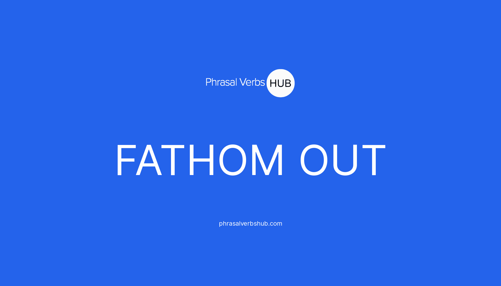 FATHOM OUT | Phrasal Verb Meaning & Examples